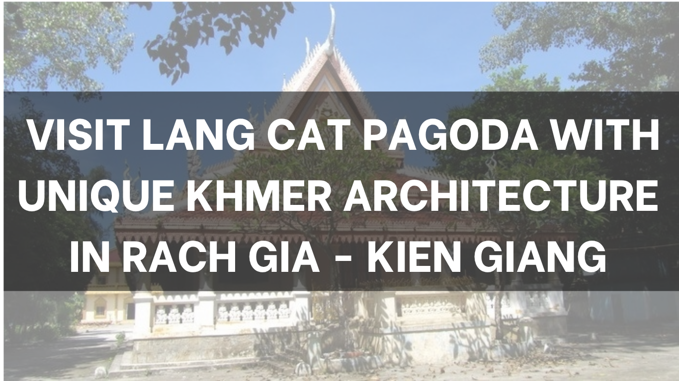 Lang Cat Pagoda - Visit the unique and pure Khmer architecture in Rach ...