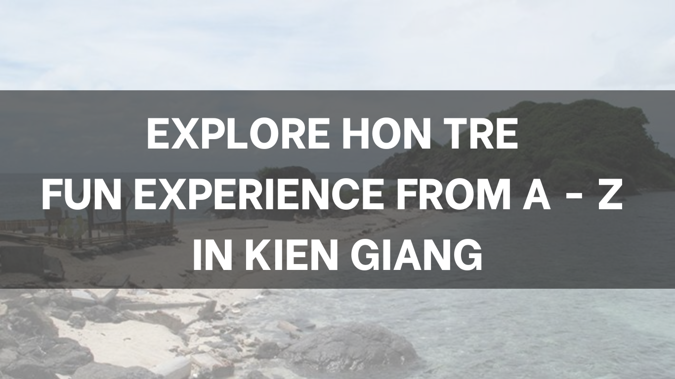 Explore Hon Tre Island Kien Giang: fun experience from A - Z - Ha Tien ...