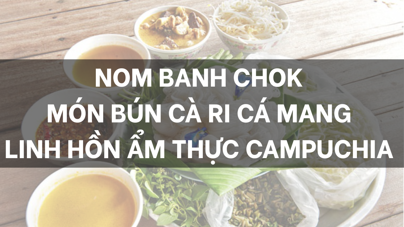 Nom Banh Chok – Món bún cà ri cá mang linh hồn ẩm thực Campuchia - Hà ...