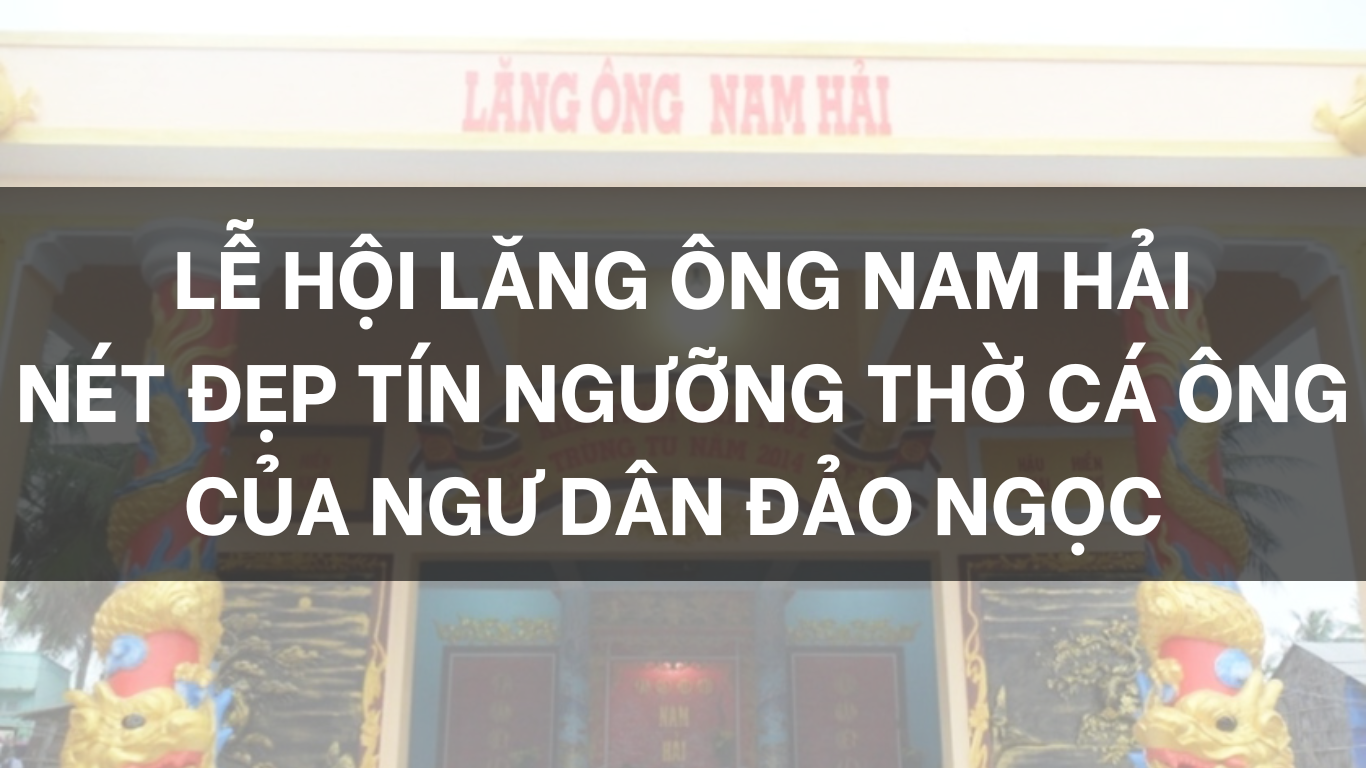 Lễ hội Lăng Ông Nam Hải: Nét đẹp tín ngưỡng thờ Cá Ông của ngư dân đảo ...
