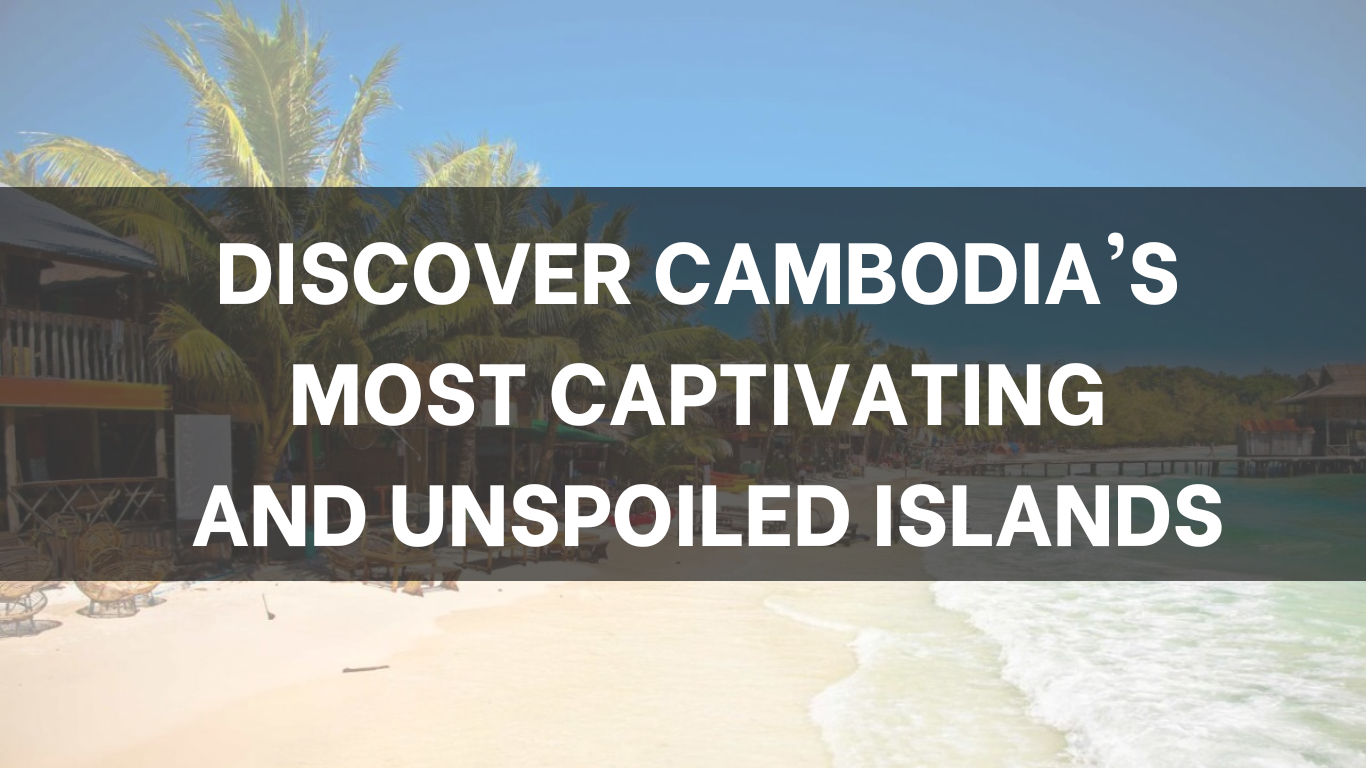 Discover Cambodia's most captivating and unspoiled islands. - Ha Tien Vegas